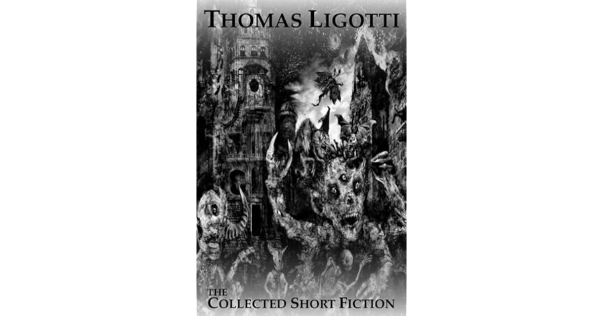 The Collected Short Fiction by Thomas Ligotti by Thomas Ligotti