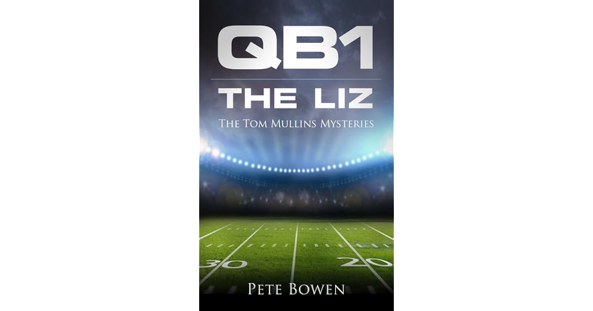 QB1 and The Liz: The Tom Mullins Mysteries by Pete Bowen