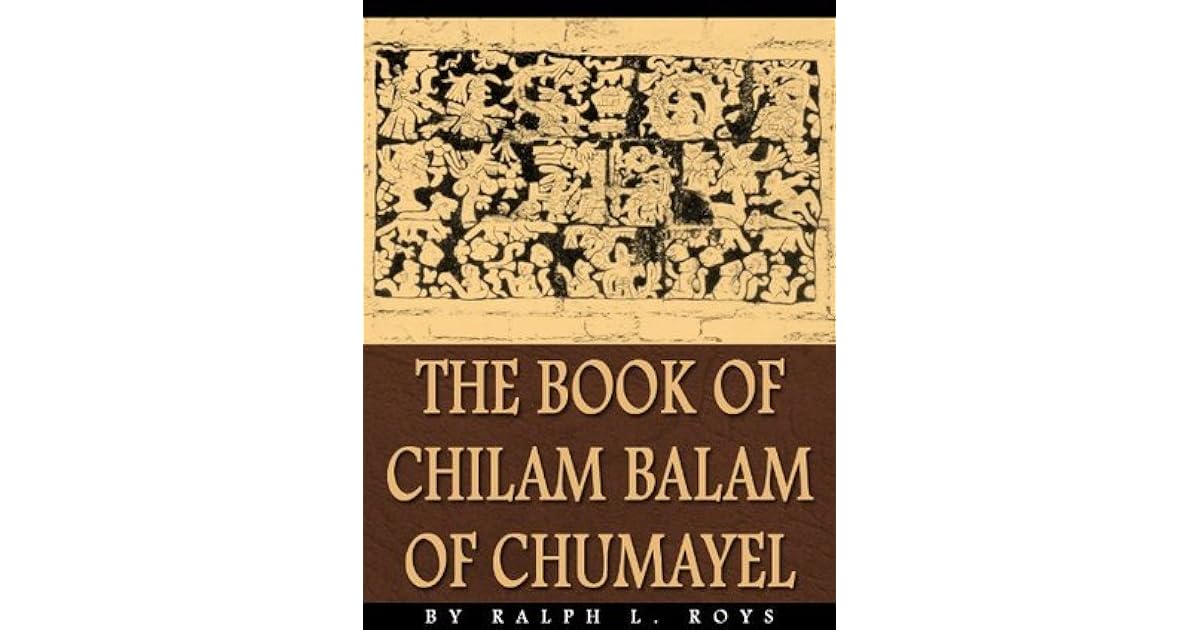 The Book of Chilam Balam of Chumayel by Ralph L. Roys