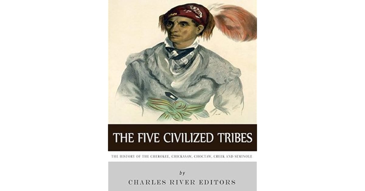 The Five Civilized Tribes: The History of the Cherokee, Chickasaw ...