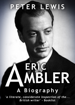 Eric Ambler A Biography by Peter Lewis