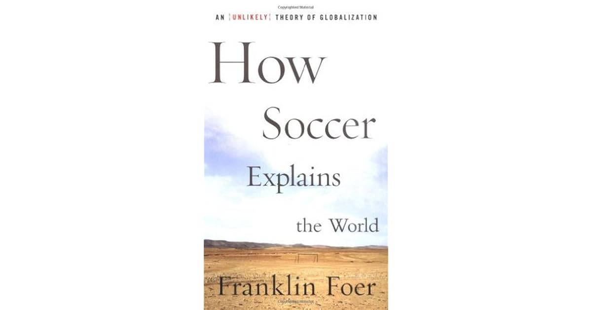 How Soccer Explains the World: An Unlikely Theory of Globalization by ...