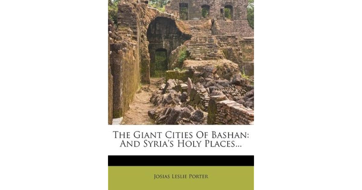 The Giant Cities of Bashan: And Syria's Holy Places... by Josias Leslie ...