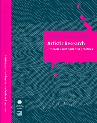 Artistic Research. Theories, Methods and Practices by Mika Hannula