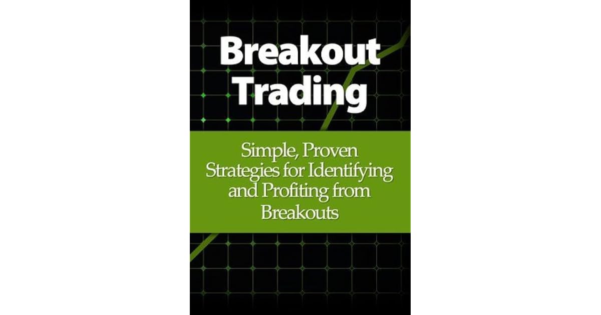 Breakout Trading: Simple, Proven Strategies for Identifying and ...
