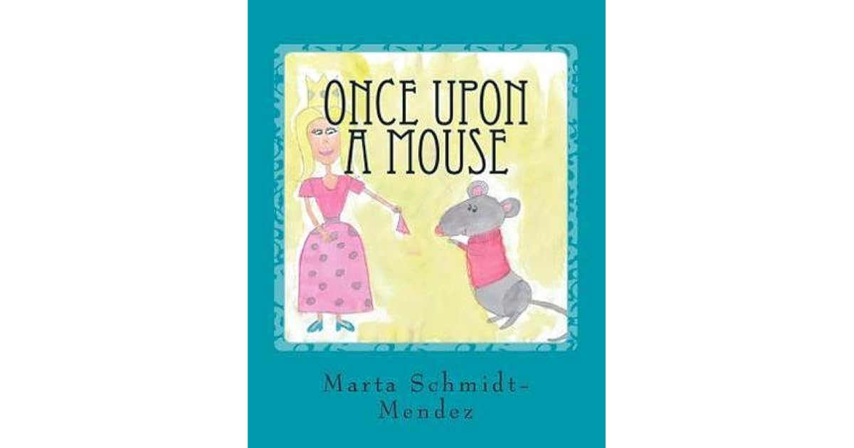 Once Upon a Mouse: A story about conquering fear by Marta M. Schmidt-Mendez
