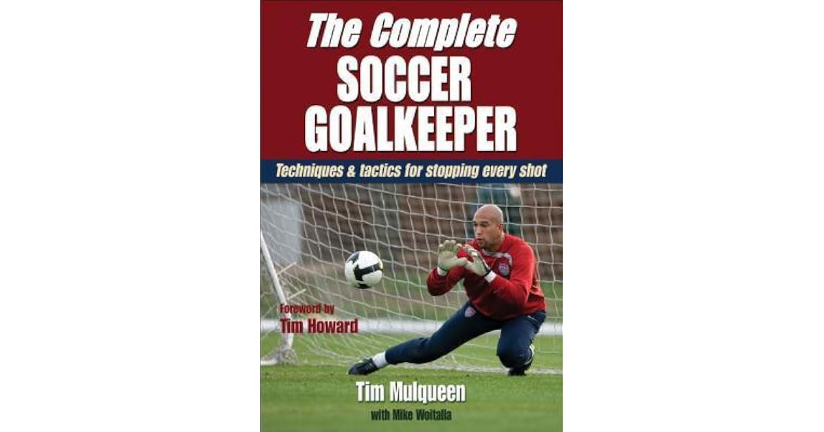 The Complete Soccer Goalkeeper by Timothy Mulqueen
