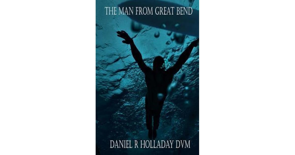 The Man From Great Bend by Daniel R. Holladay