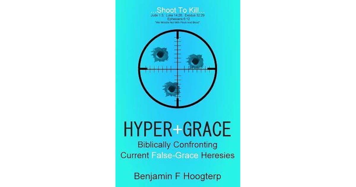Hyper-Grace: Biblically Confronting Current False-Grace Heresies by ...