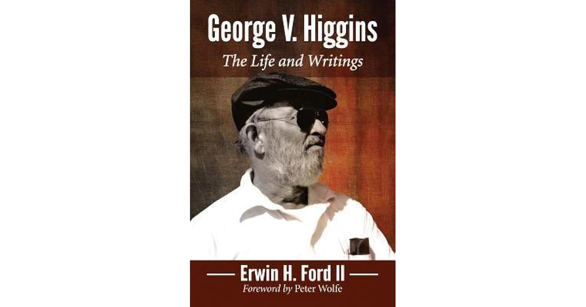 George V. Higgins: The Life and Writings by Erwin H. Ford II