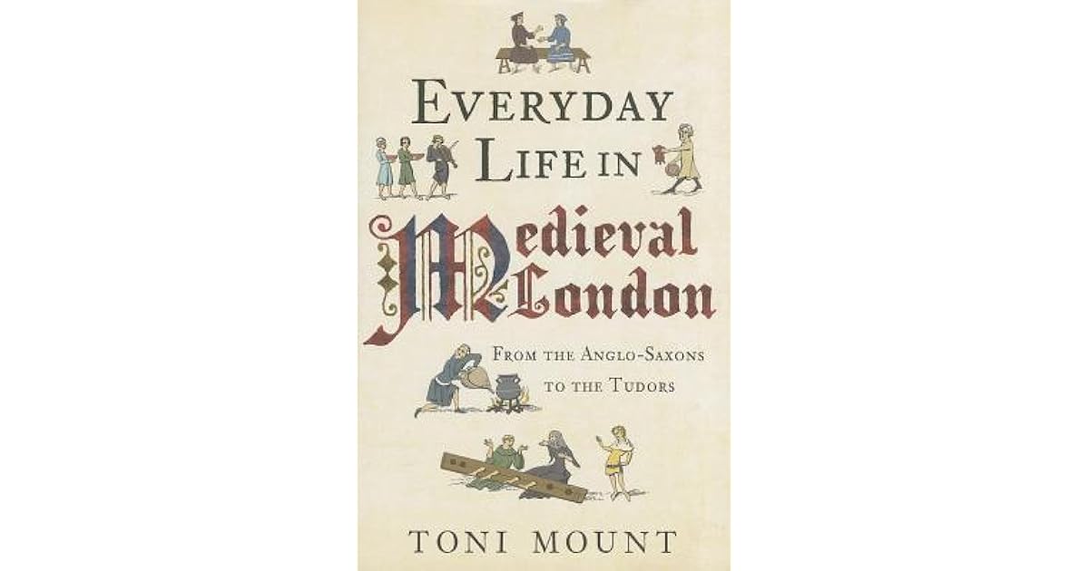 Everyday Life in Medieval London: From the Anglo-Saxons to the Tudors ...