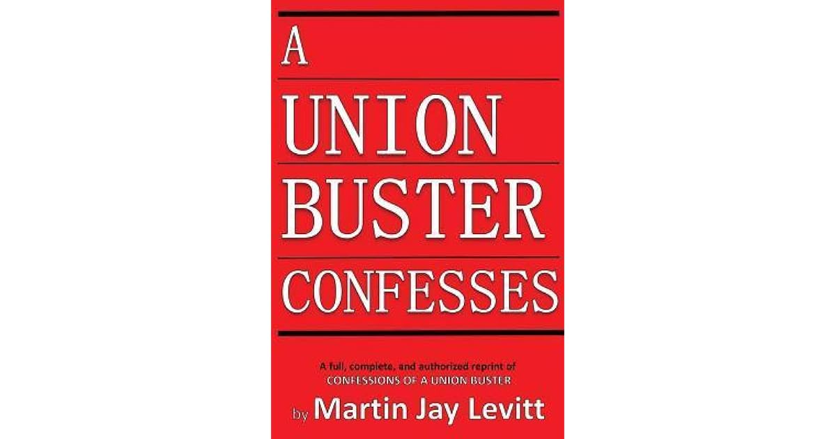 A Union Buster Confesses: An Authorized, Complete, Reprint of ...