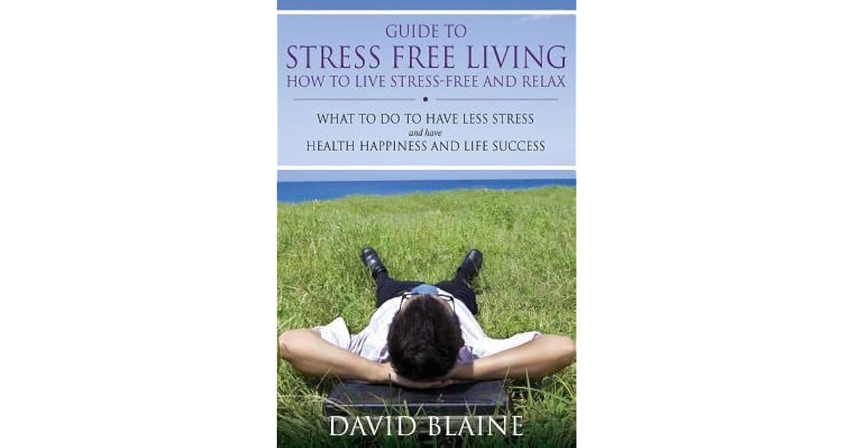Guide to Stress Free Living: How to Live Stress-Free and Relax by David ...