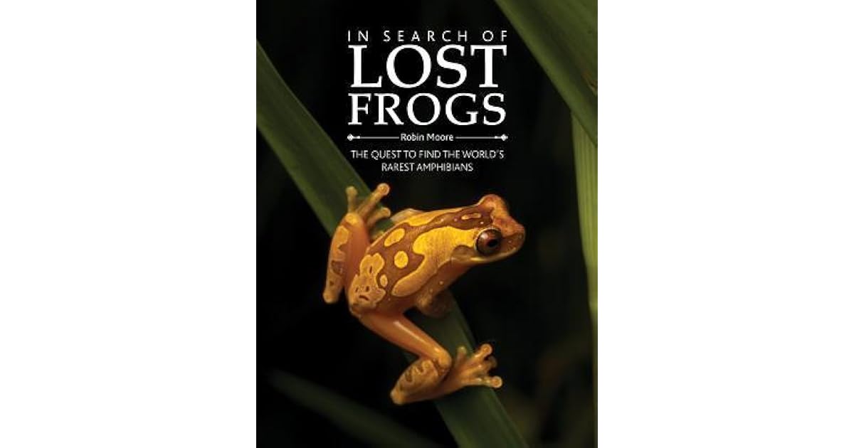In Search of Lost Frogs: The Quest to Find the World's Rarest ...