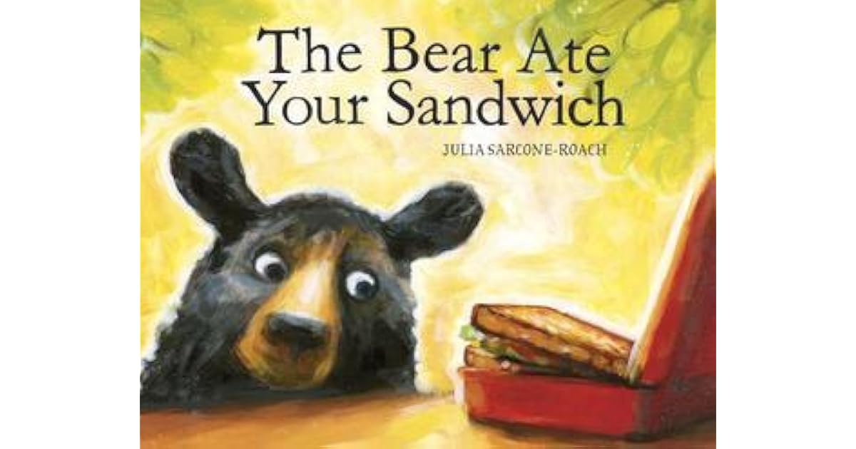 The Bear Ate Your Sandwich by Julia Sarcone-Roach