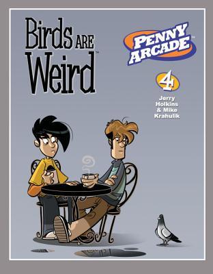 Penny Arcade Volume 4: Birds Are Weird by Jerry Holkins