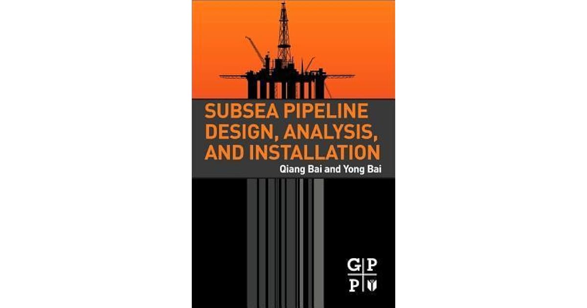 Subsea Pipeline Design, Analysis, and Installation by Yong Bai