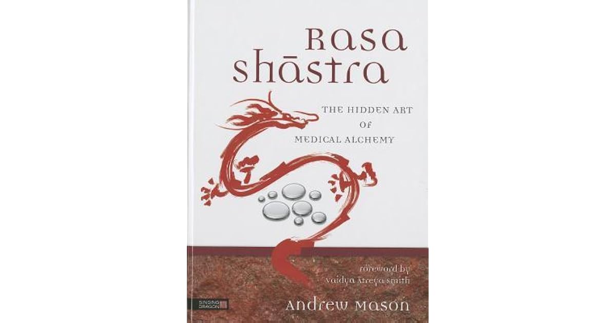 Rasa Shastra: The Hidden Art of Medical Alchemy by Andrew Mason