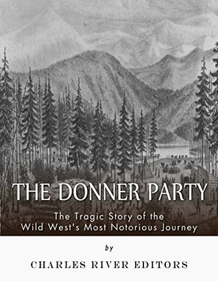 The Donner Party: The Tragic Story of the Wild West's Most Notorious ...