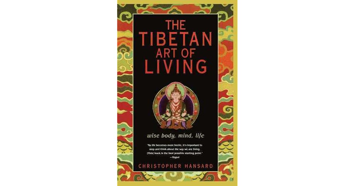The Tibetan Art of Living: Wise Body, Mind, Life by Christopher Hansard