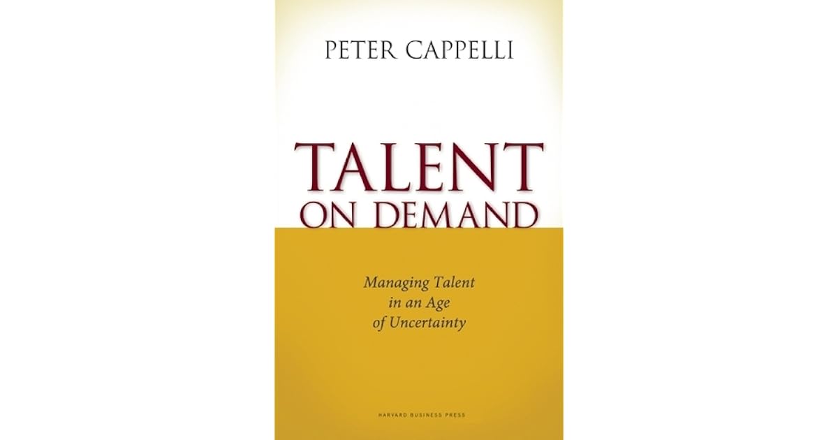 Talent on Demand: Managing Talent in an Age of Uncertainty by Peter ...