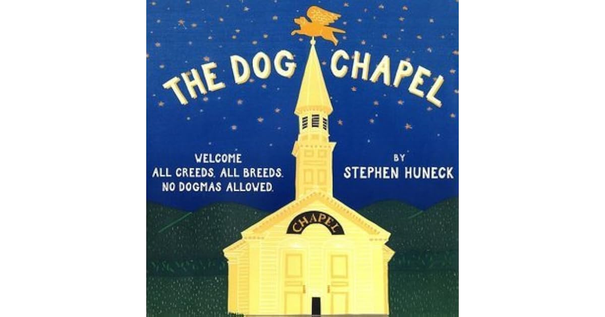 The Dog Chapel: Welcome All Creeds, All Breeds, No Dogmas Allowed by ...