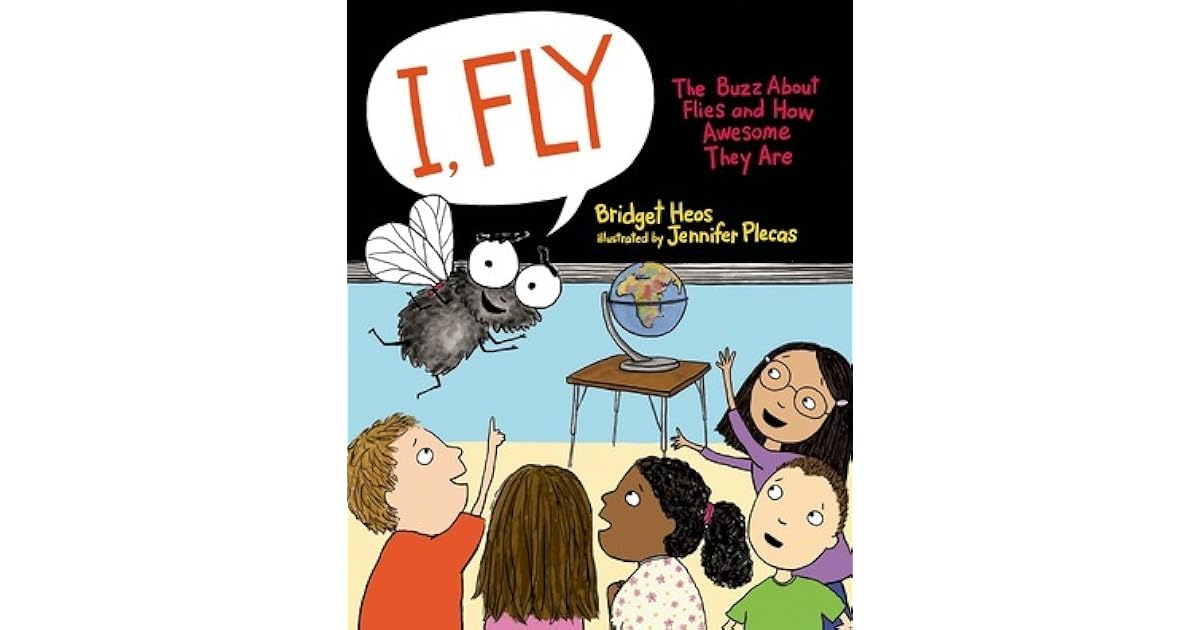 I, Fly: The Buzz About Flies and How Awesome They Are by Bridget Heos