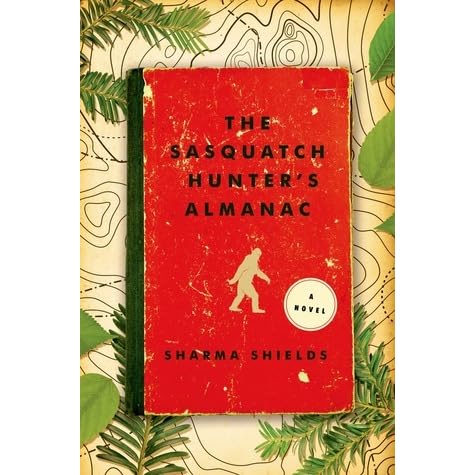 The Sasquatch Hunter's Almanac by Sharma Shields — Reviews, Discussion ...