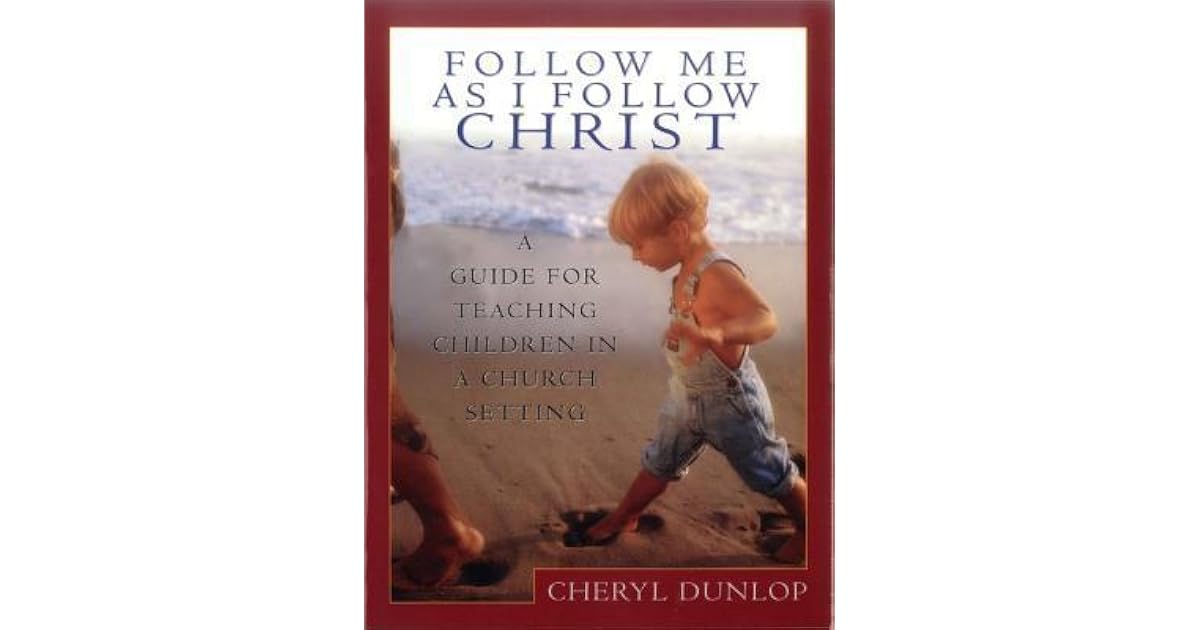 Follow Me as I Follow Christ: A Guide for Teaching Children in a Church ...
