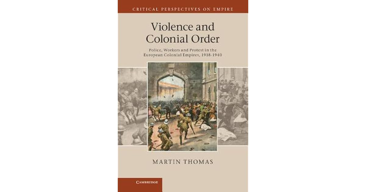 Violence and Colonial Order: Police, Workers and Protest in the ...