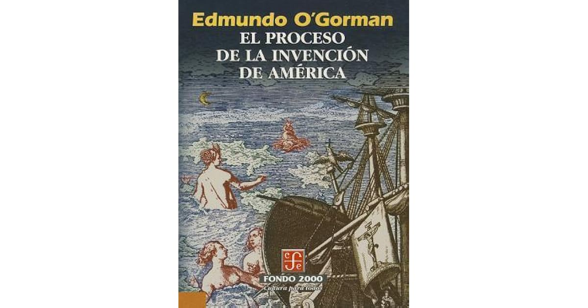 El Proceso de La Invencion de America by Edmundo O'Gorman