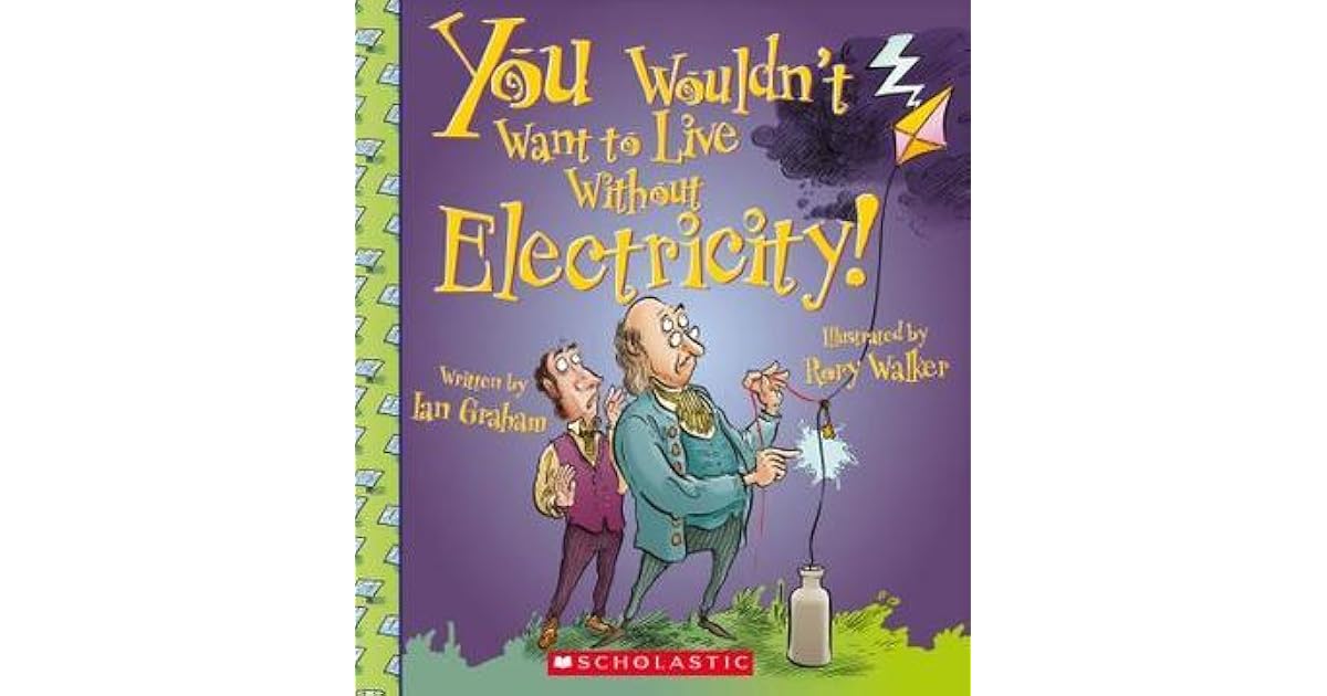 You Wouldn't Want to Live Without Electricity! by Ian Graham