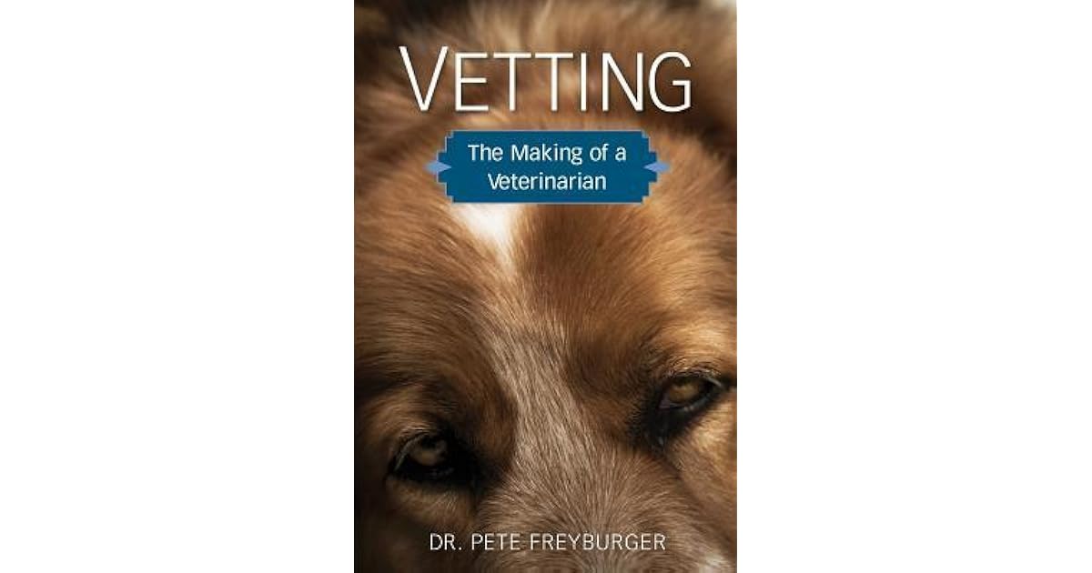 Vetting: The Making of a Veterinarian by Pete Freyburger