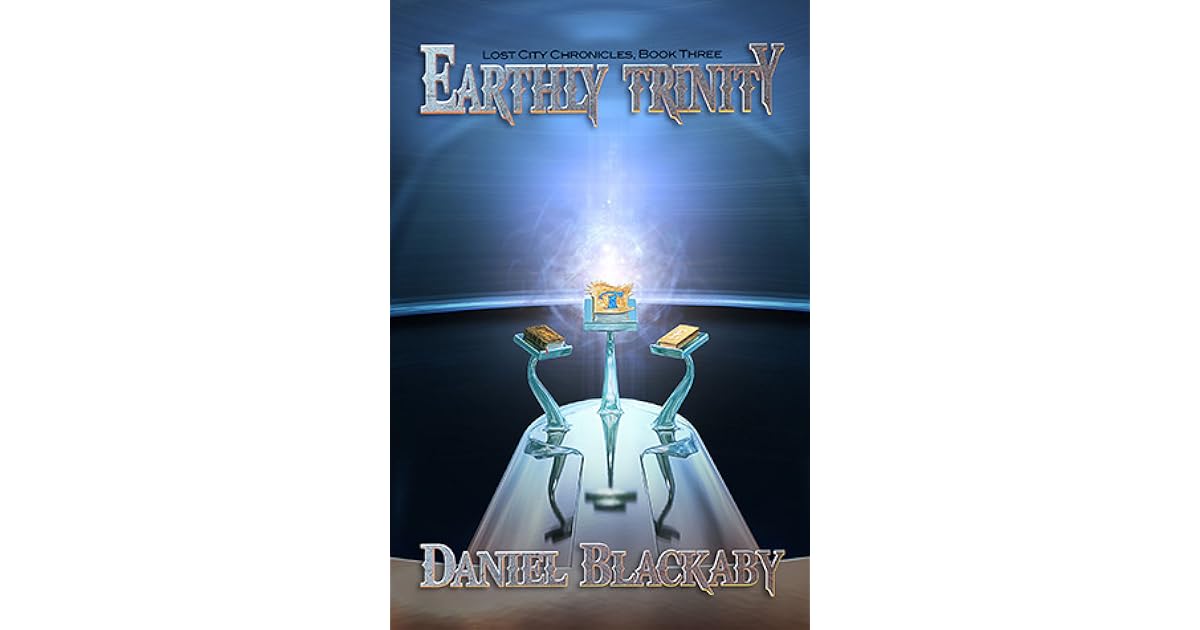 Earthly Trinity (Lost City Chronicles, #3) by Daniel Blackaby