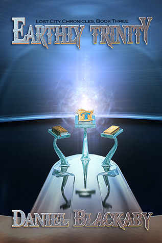Earthly Trinity (Lost City Chronicles, #3) by Daniel Blackaby