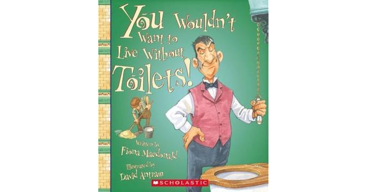 You Wouldn't Want to Live Without Toilets! by Fiona MacDonald