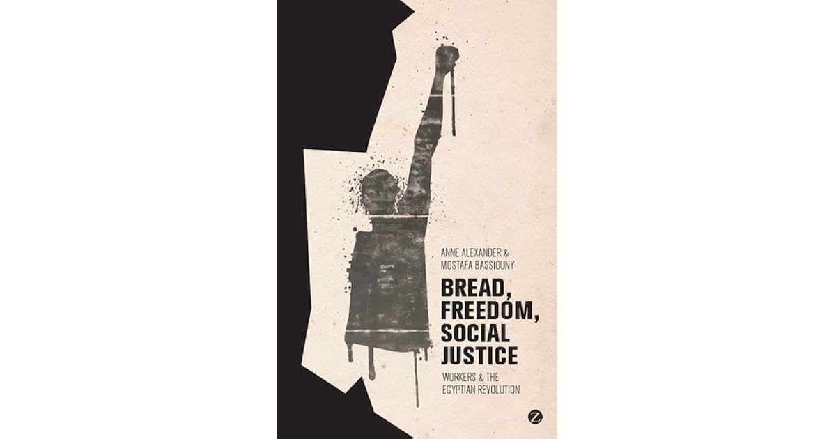 Bread, Freedom, Social Justice: Workers and the Egyptian Revolution by ...