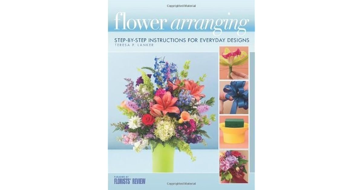 Flower Arranging: Step-By-Step Instructions for Everyday Designs by ...