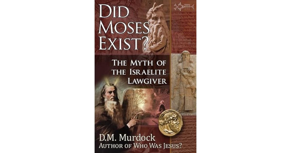 Did Moses Exist The Myth Of The Israelite Lawgiver By D M Murdock