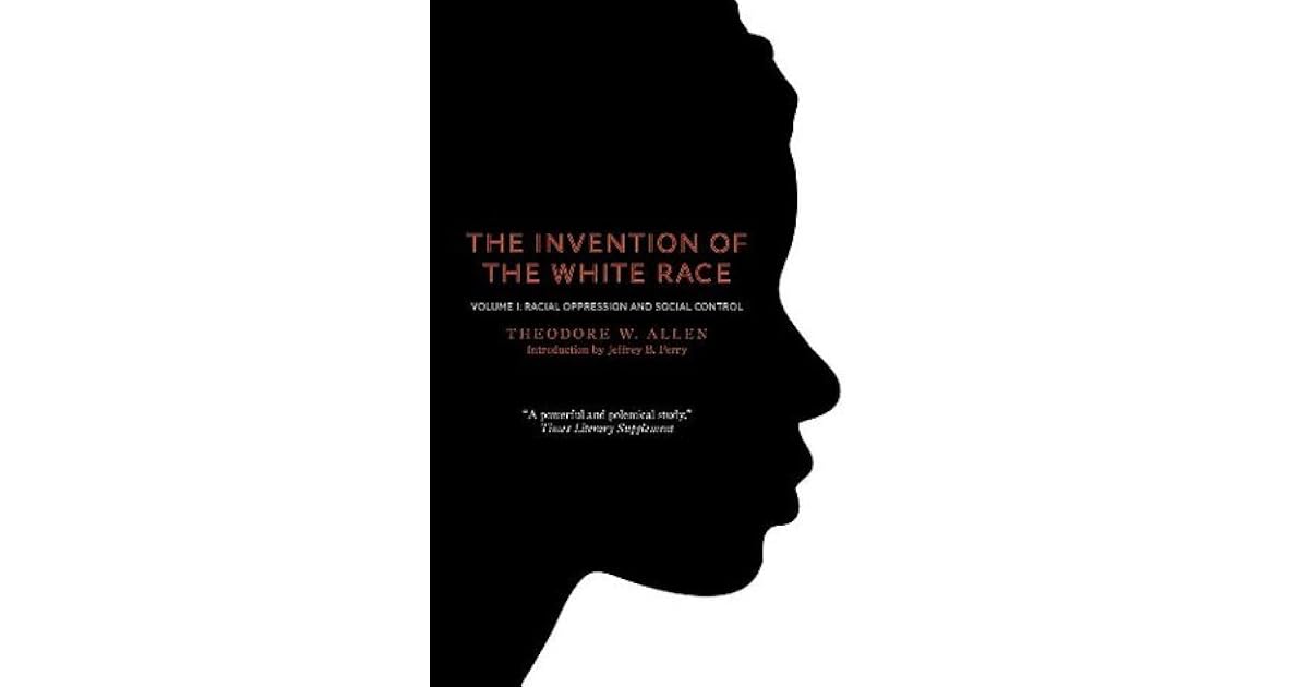 The Invention of the White Race, Volume 1: Racial Oppression and Social ...