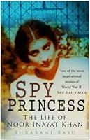 Spy Princess: The Life of Noor Inayat Khan by Shrabani Basu