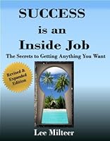 Success is an Inside Job: The Secrets to Getting Anything You Want by ...