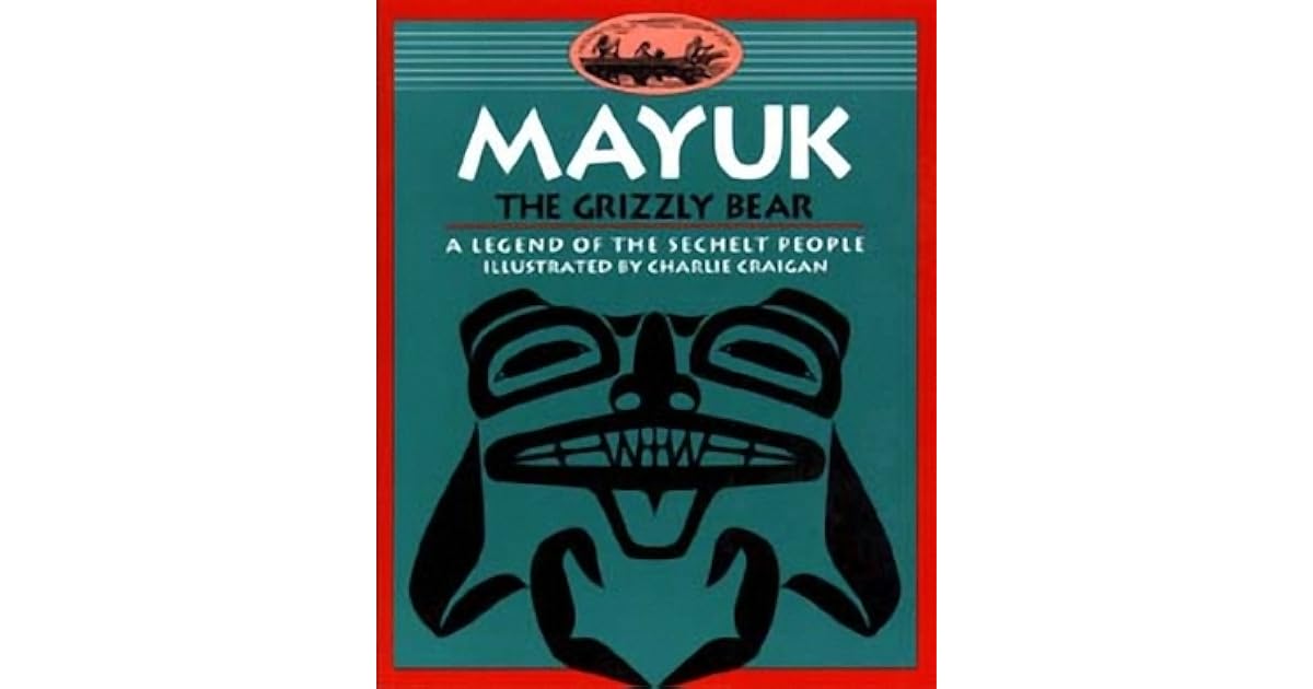 Mayuk the Grizzly Bear: A Legend of the Sechelt People by Charlie Craigan