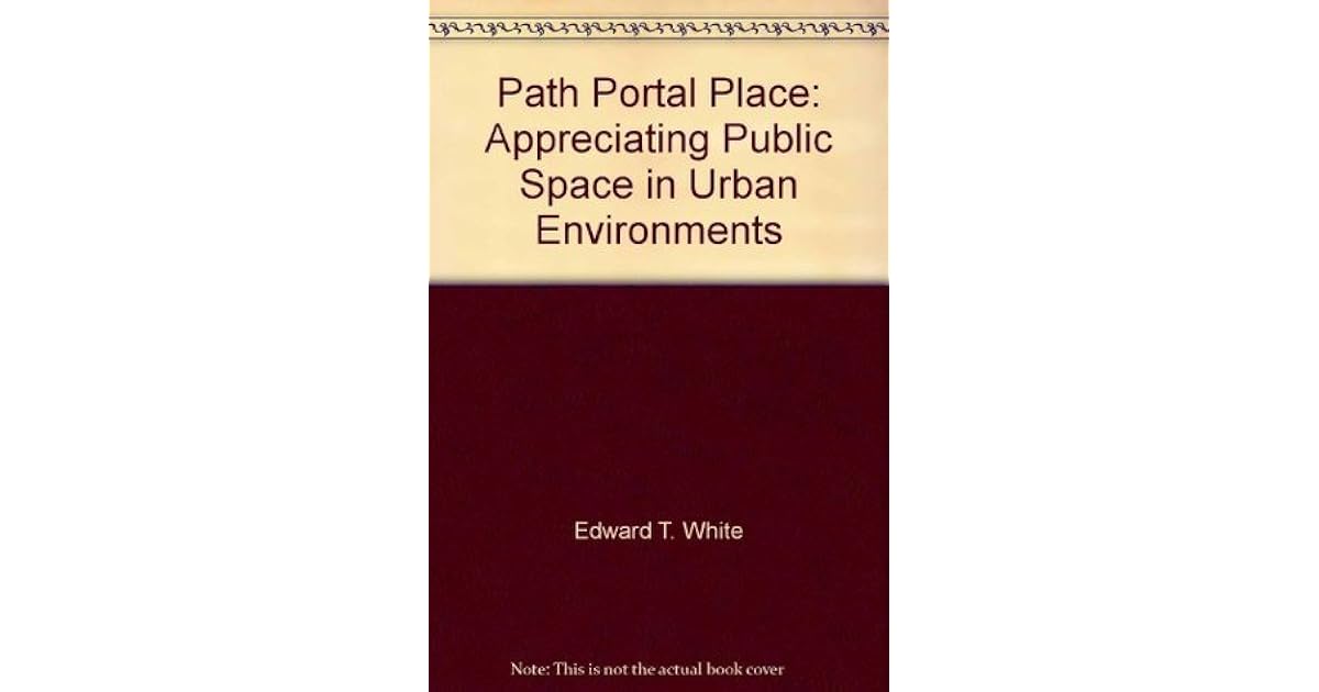 Path, Portal, Place: Appreciating Public Space in Urban Environments by ...