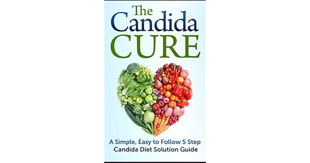 The Candida Cure: A Simple, Easy to Follow 5 Step Candida Diet Solution ...
