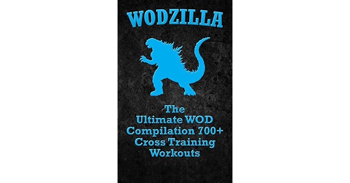 WODs: WODZILLA: The Ultimate WOD Compilation 700+ Cross Training ...