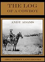 The Log of a Cowboy: A Narrative of the Old Trail Days by Andy Adams