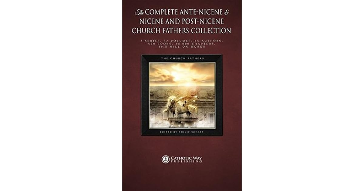 The Complete Ante-Nicene & Nicene and Post-Nicene Church Fathers ...