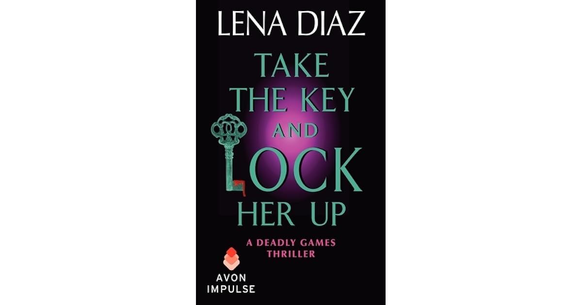 Take the Key and Lock Her Up (Deadly Games, #4) by Lena Diaz