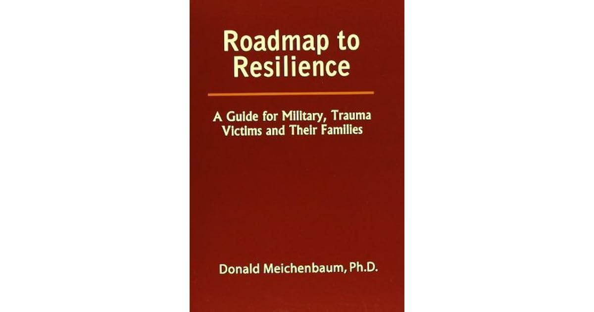 Roadmap to Resilience: A Guide for Military, Trauma Victims and Their ...